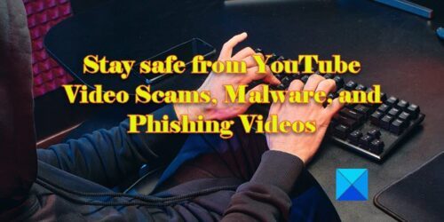 Stay safe from YouTube Video Scams, Malware, Phishing Videos