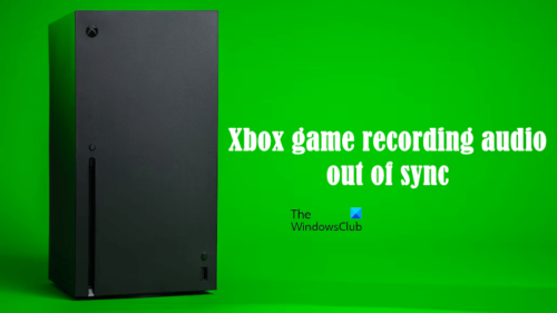 How to fix Xbox game recording audio out of sync