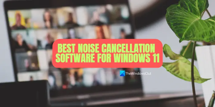 Best Noise Cancellation software for Windows 11/10 Best Noise Cancellation software for Windows 11/10