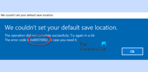 Microsoft Store Error 0x80070002, We couldn't set your default save location