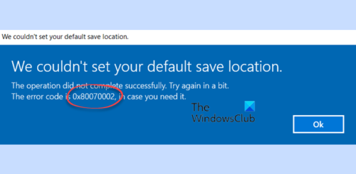 Microsoft Store Error 0x80070002, We couldn't set your default save location