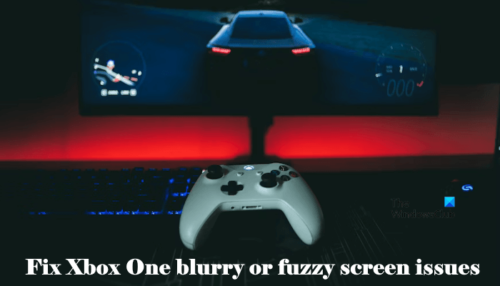 How to fix Xbox One blurry or fuzzy screen issues