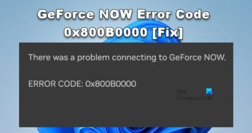 GeForce NOW Error Code 0x800B0000 [Fix]