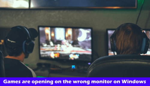 Games are opening on the wrong monitor on Windows 11/10