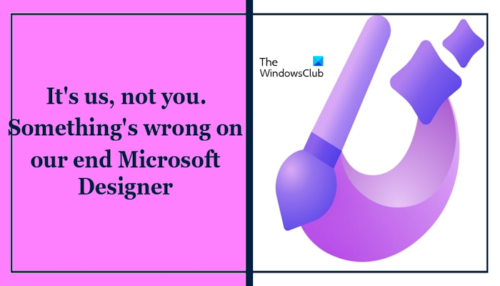 Something's wrong on our end Microsoft Designer error