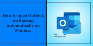 How to open Outlook on Startup automatically on Windows 11/10