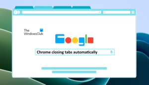 Chrome closing Tabs automatically on Windows PC