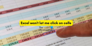Excel won't let me click on cells [Fix]