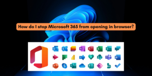 How do I stop Microsoft 365 from opening in browser?