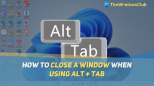 How to close a window when using Alt + Tab in Windows 11