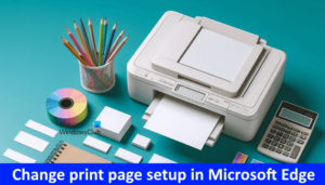 How to change Print Page setup in Microsoft Edge