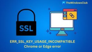 ERR_SSL_KEY_USAGE_INCOMPATIBLE Chrome or Edge error