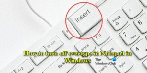 How to turn off Overtype in Notepad in Windows 11
