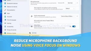 Reduce Mic background noise using Voice Focus on Windows 11