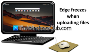 Edge freezes when uploading files [Fix]