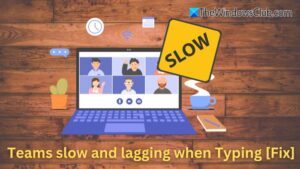 Teams slow and lagging when Typing [Fix]