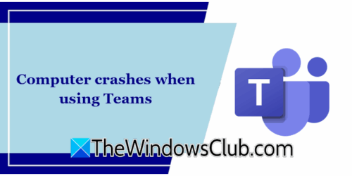 Computer crashes when using Teams