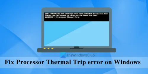 Fix Processor Thermal Trip error on Windows 11/10 Fix Processor Thermal Trip error on Windows 11/10
