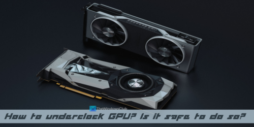 How to underclock GPU? Is it safe to do so?
