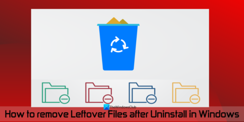 How to remove Leftover Files after Uninstall in Windows 11/10