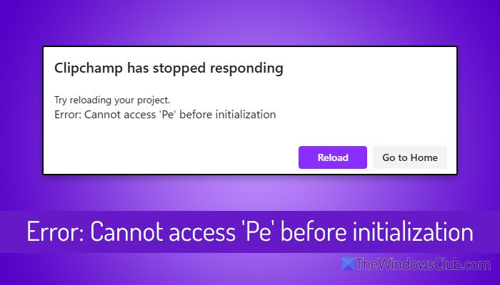 Clipchamp Error: Cannot access 'Pe' before initialization